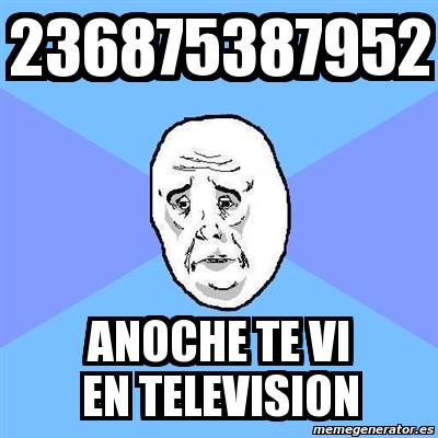 Meme Okay Guy - 236875387952 anoche te vi en television - 7082433