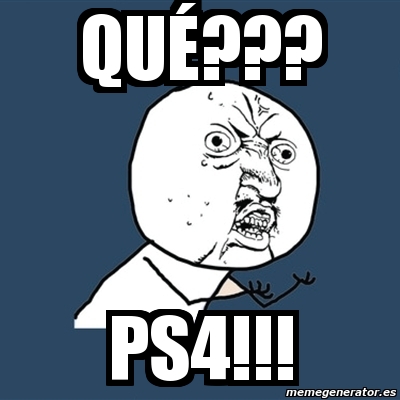 Meme Y U No - quÃ©??? ps4!!! - 7817227