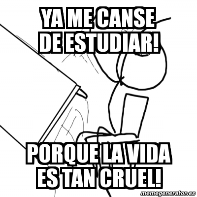 Meme Desk Flip Rage Guy - ya me canse de estudiar! porque la vida es ...