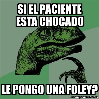 Meme Filosoraptor - si el paciente esta chocado le pongo una foley ...