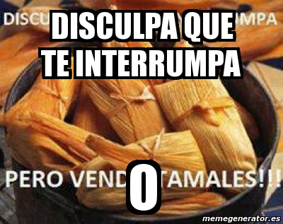 Meme Personalizado - disculpa que te interrumpa o - 7861671