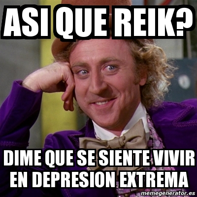 Meme Willy Wonka - asi que reik? dime que se siente vivir en depresion ...