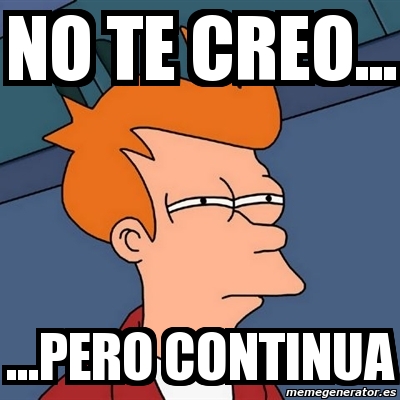 Meme Futurama Fry - no te creo... ...pero continua - 7871674