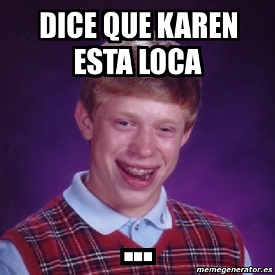Meme Bad Luck Brian - Dice que karen esta loca ... - 7888308