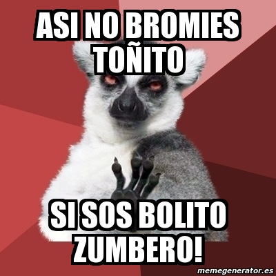 Meme Chill Out Lemur - asi no bromies toÃ±ito si sos bolito zumbero ...