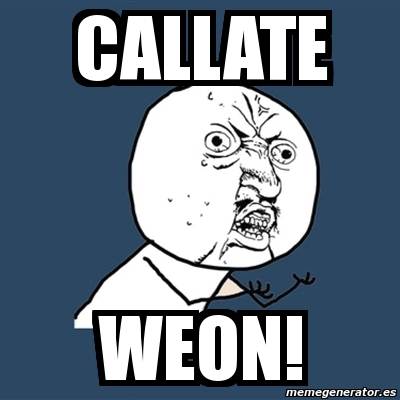 Meme Y U No - CALLATE WEON! - 7090167