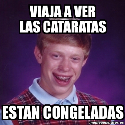 Meme Bad Luck Brian - viaja a ver las cataratas estan congeladas - 7908021
