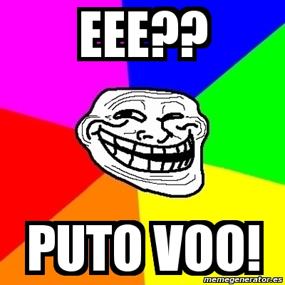 Meme Troll - Eee?? PUTO VOO! - 7921924
