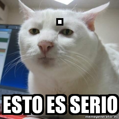 Meme Personalizado - . esto es serio - 7928728