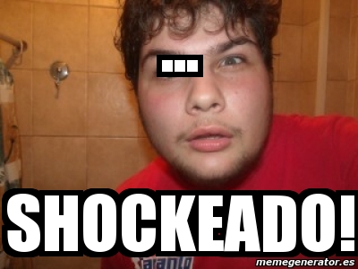 Meme Personalizado - ... shockeado! - 7976618