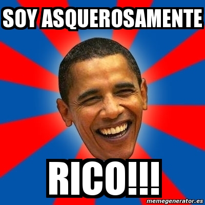 Meme Obama - SOY asQuerosamente Rico!!! - 7982367