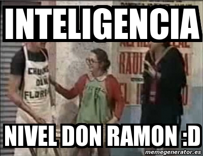 Meme Personalizado - inteligencia nivel don ramon :D - 8121104