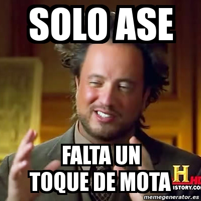 Meme Ancient Aliens - solo ase falta un toque de mota - 8125904