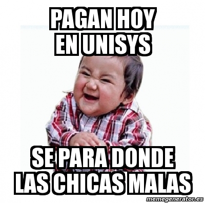 Meme Personalizado - Pagan hoy en unisys se para donde las chicas malas ...