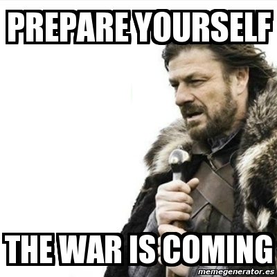 Meme Prepare Yourself - prepare yourself THE WAR IS COMING - 8196831