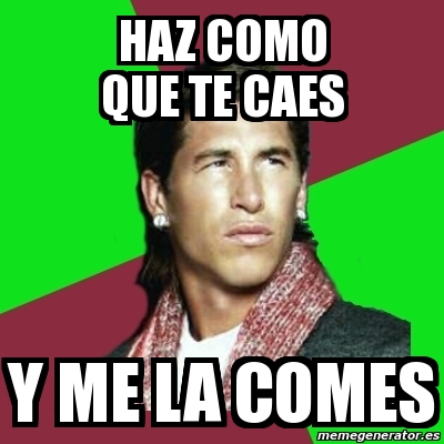 Meme Sergio Ramos - haz como que te caes y me la comes - 8240666