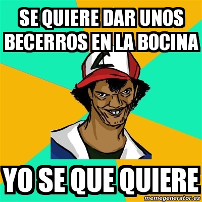Meme Ash Pedreiro - se quiere dar unos becerros en la bocina yo se que quiere - 8248728