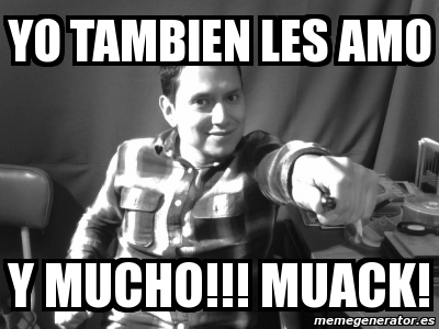 Meme Personalizado - yo tambien les amo y mucho!!! muack! - 8262492