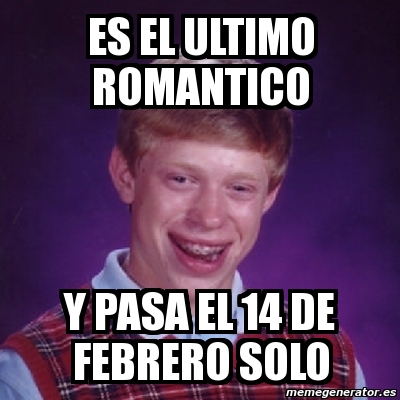 Meme Bad Luck Brian - Es el ultimo romantico Y pasa el 14 de febrero ...