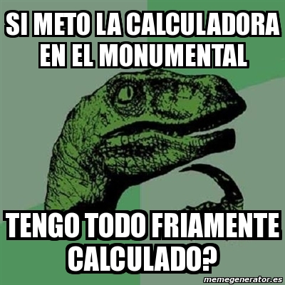 Meme Filosoraptor - si meto la calculadora en el monumental tengo todo ...