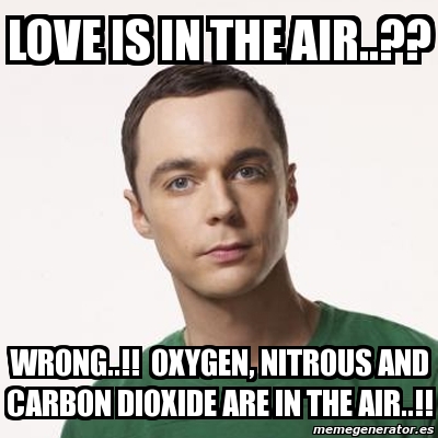 Meme Sheldon Cooper - love is in the air..?? wrong..!! oxygen, nitrous ...