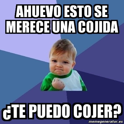 Meme Bebe Exitoso - AHUEVO ESTO SE MERECE UNA COJIDA Â¿TE PUEDO COJER ...