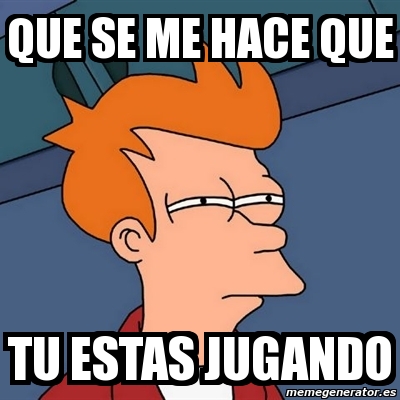 Meme Futurama Fry - Que se me hace que Tu estas jugando - 8042288