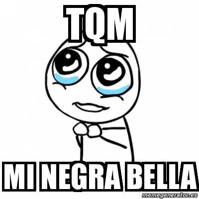 Meme Por favor - tqm mi negra bella - 8047277