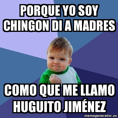 Porque Soy Chingon Memes