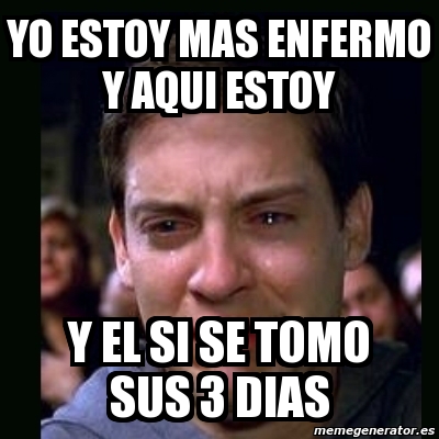 Meme crying peter parker - Yo estoy mas enfermo y aqui estoy y el si se ...