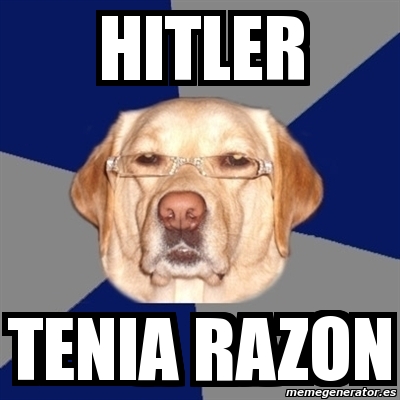 Meme Perro Racista - HITLER TENIA RAZON - 8489197