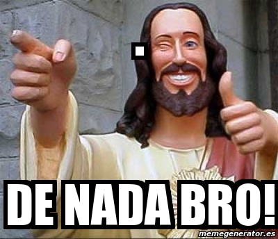 Meme Personalizado - . de nada bro! - 8492262