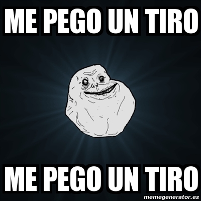 Meme Forever Alone - me pego un tiro me pego un tiro - 8493163