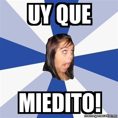 Meme Annoying Facebook Girl - UY QUE MIEDITO! - 8053773