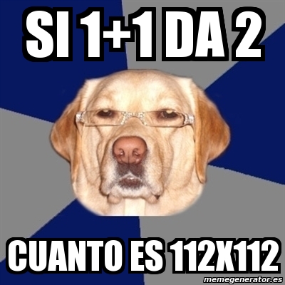 Meme Perro Racista - si 1+1 da 2 cuanto es 112x112 - 8057783