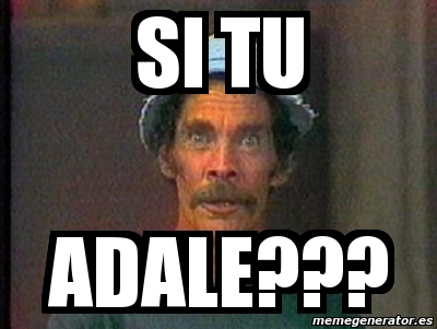 Meme Personalizado - si tu adale??? - 8586663