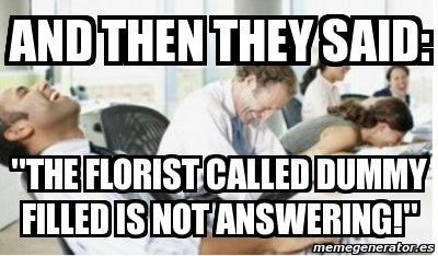 Meme Personalizado - And then they said: "The Florist CALLED dummy ...