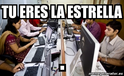 Meme Personalizado - Tu eres la estrella . - 8624077