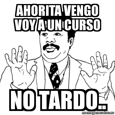 Meme Ay Si - Ahorita vengo voy a un curso no tardo.. - 8624261