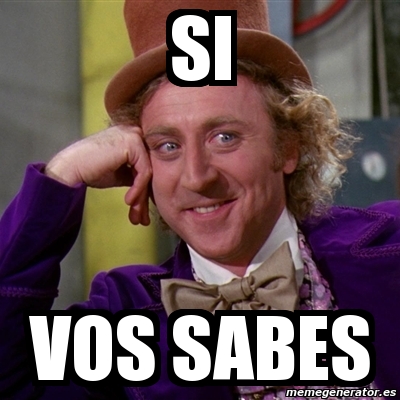 Meme Willy Wonka - si vos sabes - 8627483