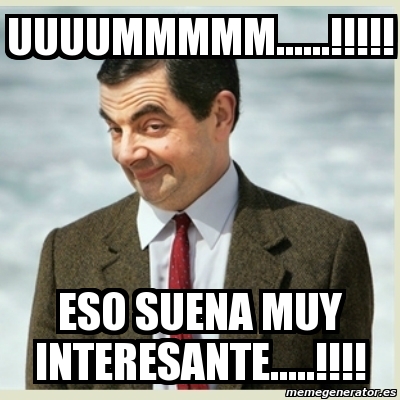 Meme Mr Bean - uuuummmmm......!!!!! eso suena muy interesante ...