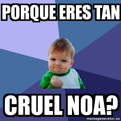 Meme Bebe Exitoso - porque eres tan cruel noa? - 8662370