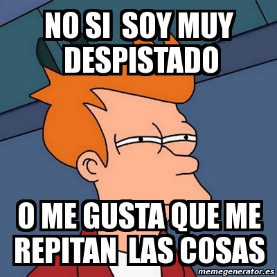 Meme Futurama Fry - no si soy muy despistado o me gusta que me repitan ...