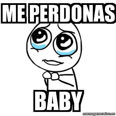 Meme Por favor - me perdonas baby - 8664995