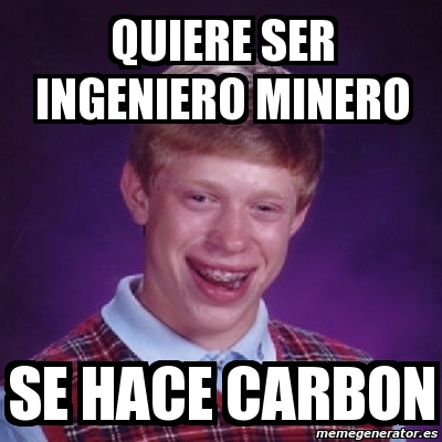 Meme Bad Luck Brian - Quiere ser ingeniero minero se hace carbon - 8670840