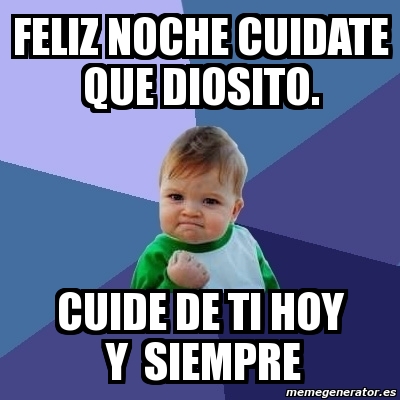 Meme Bebe Exitoso - feliz noche cuidate que diosito. cuide de ti hoy y ...