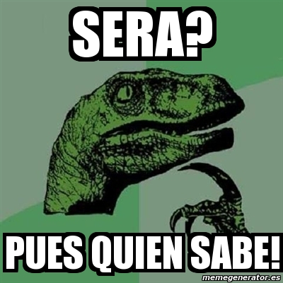 Meme Filosoraptor - Sera? Pues quien sabe! - 8078739