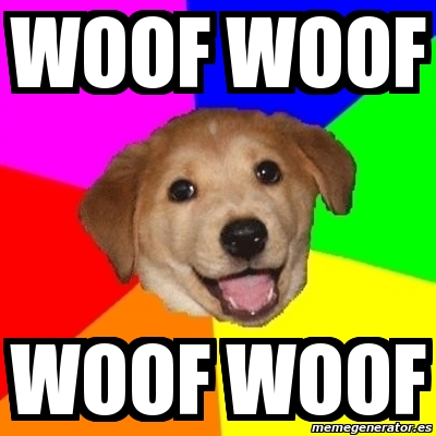 Meme Advice Dog - WOOF WOOF WOOF WOOF - 8748443