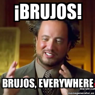 Meme Ancient Aliens - Â¡Brujos! Brujos, Everywhere - 8789804