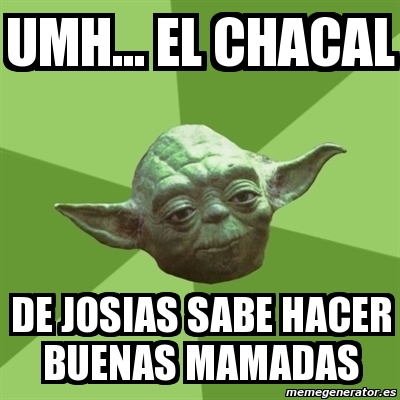 Meme Yoda - Umh... eL cHAcAL dE jOSIAS SABE HAcER BUENAS MAMADAS - 8793286